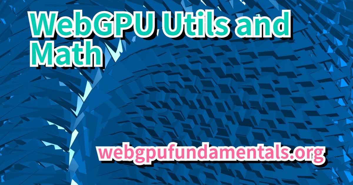 WebGPU Utils and wgpu-matrix
